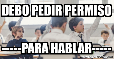 Meme Personalizado - debo pedir permiso -----para hablar----- - 33184491