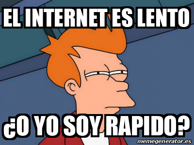 Meme Personalizado - el internet es lento ¿o yo soy rapido? - 33184897