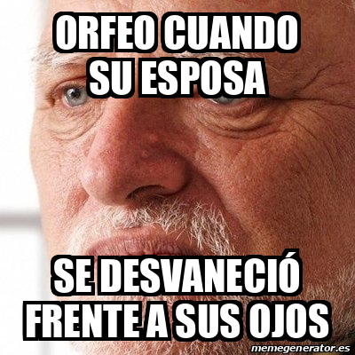 Meme Personalizado - ORFEO CUANDO SU ESPOSA SE DESVANECIÓ FRENTE A SUS ...