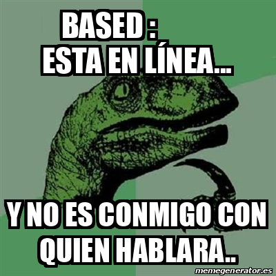 Meme Filosoraptor - Based : Esta en línea... Y no es conmigo con quien ...