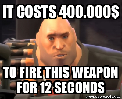 Meme Personalizado - It costs 400.000$ To fire this weapon for 12 ...