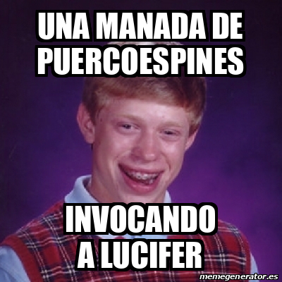Meme Bad Luck Brian - Una manada de puercoespines Invocando a lucifer ...