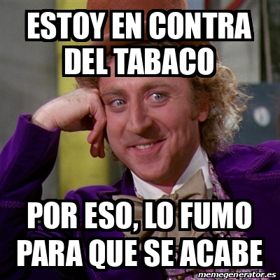 Meme Willy Wonka - Estoy en contra del tabaco por eso, lo fumo para que ...