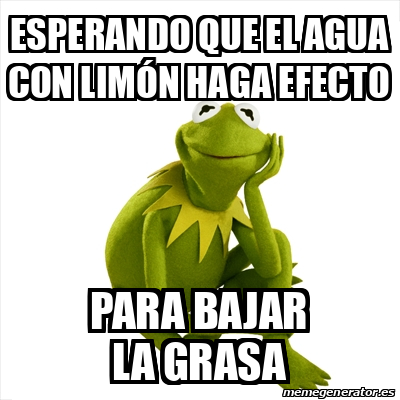 Meme Kermit the frog - esPERANDO QUE EL AGUA CON LIMÓN HAGA EFECTO para ...