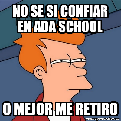 Meme Futurama Fry - no se si confiar en ada school o mejor me retiro ...