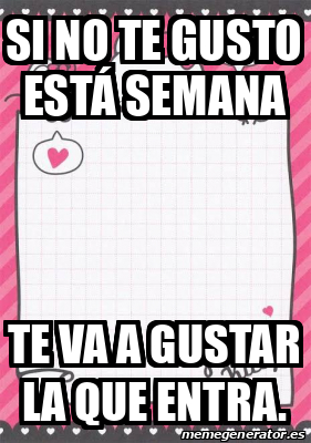 Meme Personalizado - Si no te gusto está semana Te va a gustar la que ...
