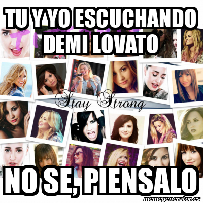 Meme Personalizado - tu y yo escuchando demi lovato no se, piensalo ...