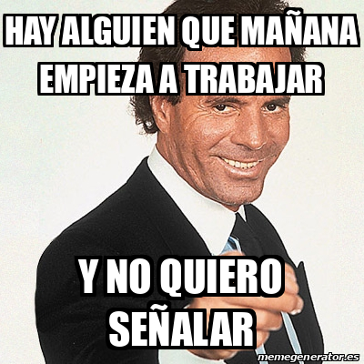Meme Julio Iglesias - Hay alguien que mañana empieza a trabajar y no ...