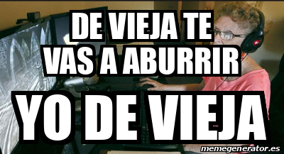 Meme Personalizado - de vieja te vas a aburrir yo de vieja - 33186435