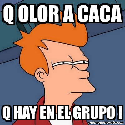 Meme Futurama Fry - Q olor a caca Q hay en el grupo ! - 33186465