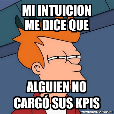 Meme Futurama Fry - mi intuicion me dice que alguien no cargó sus kpis ...