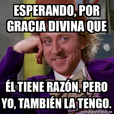 Meme Willy Wonka - Esperando, por gracia Divina que Él tiene razón ...