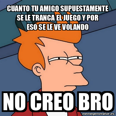Meme Futurama Fry - cuanto tu amigo supuestamente se le tranca el juego ...