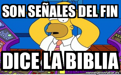 Meme Personalizado - SON SEÑALES DEL FIN dICE LA BIBLIA - 33187163