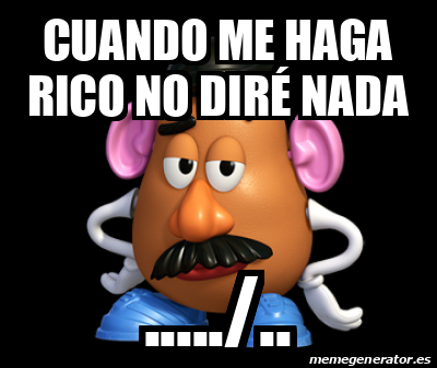 Meme Personalizado - Cuando me haga rico no diré nada ...../.. - 33187205
