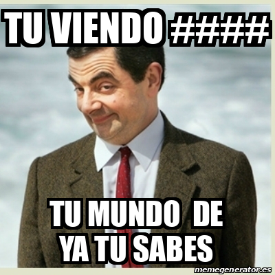 Meme Mr Bean - tu viendo #### tu mundo de ya tu sabes - 33187351