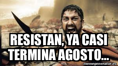 Meme Personalizado - Resistan, ya casi termina agosto... - 33187517