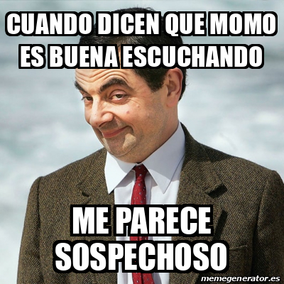 Meme Personalizado - Cuando dicen que momo es buena escuchando Me ...