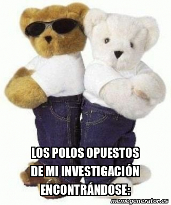 Meme Personalizado - Los polos opuestos de mi investigación ...