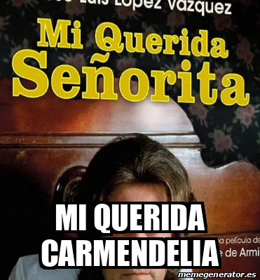 Meme Personalizado - Mi querida carmendelia - 33188555