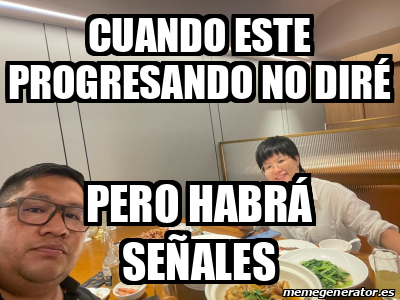 Meme Personalizado - Cuando este progresando no diré Pero habrá señales ...