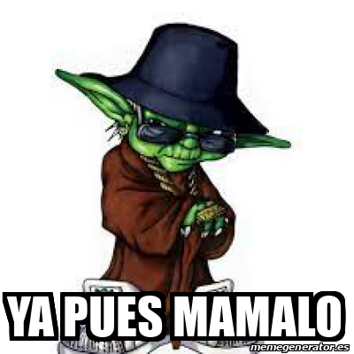 Meme Personalizado - YA PUES MAMALO - 33188880