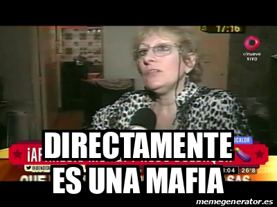 Meme Personalizado - Directamente es una mafia - 33189015