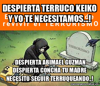 Meme Personalizado - DESPIERTA TERRUCO KEIKO Y YO TE NECESITAMOS ...