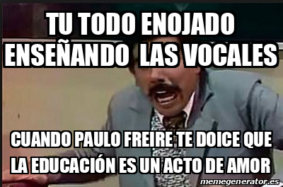 Meme Personalizado - tu todo enojado enseñando las vocales cuando paulo ...