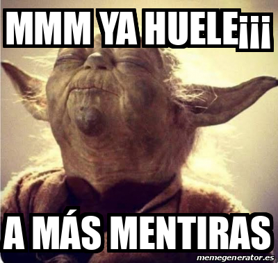 Meme Personalizado - MMM YA HUELE¡¡¡ A MÁS MENTIRAS - 33189897