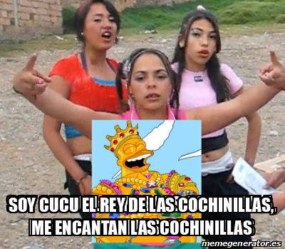 Meme Personalizado - Soy cucu el rey de las cochinillas, me encantan ...