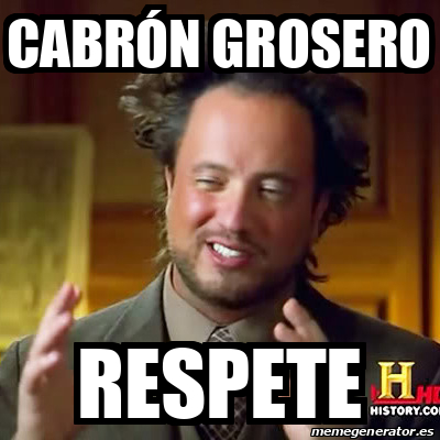 Meme Ancient Aliens - Cabrón grosero Respete - 33190050