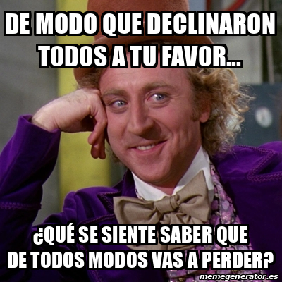 Meme Willy Wonka - DE MODO QUE DECLINARON TODOS A TU FAVOR... ¿QUÉ SE ...