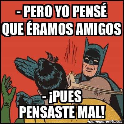 Meme Batman slaps Robin - - Pero yo pensé que éramos amigos - ¡Pues ...