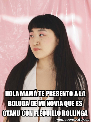 Meme Personalizado - Hola mamá te presento a la boluda de mi novia que ...