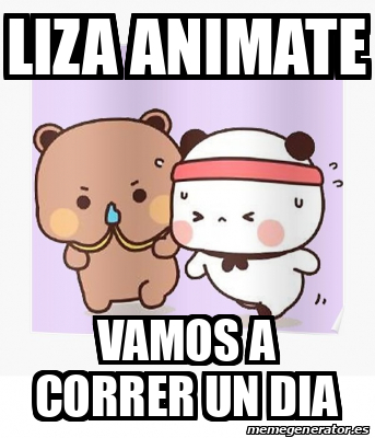 Meme Personalizado - LIZA ANIMATE VAMOS A CORRER UN DIA - 33190610