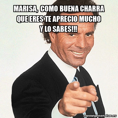 Meme Julio Iglesias - Marisa, como buena Charra que eres te aprecio ...