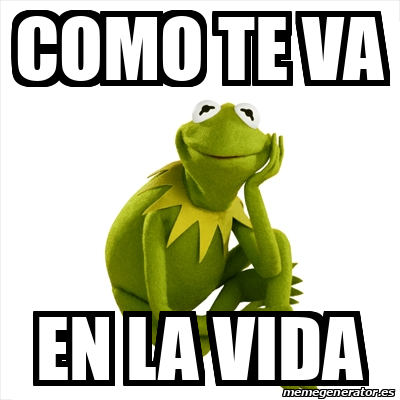 Meme Kermit the frog - Como te Va en la vida - 33190826