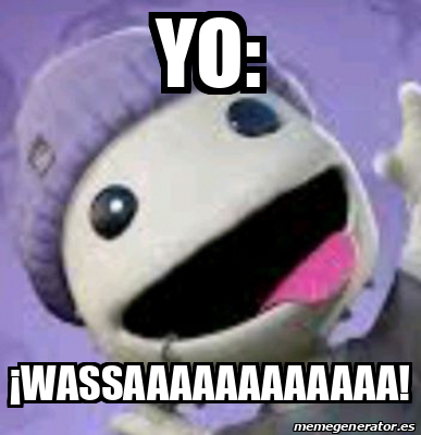 Meme Personalizado - Yo: ¡Wassaaaaaaaaaaaa! - 33190870