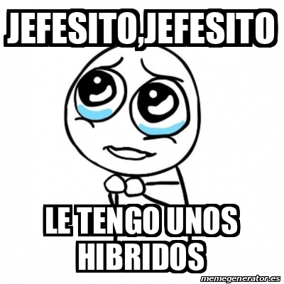 Meme Por favor - Jefesito,jefesito Le tengo unos hibridos - 33191251