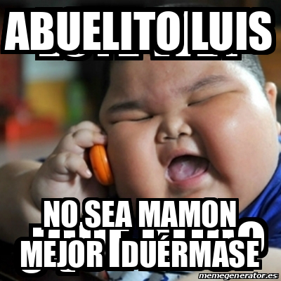 Meme Personalizado - Abuelito luis No sea mamon mejor duérmase - 33191253