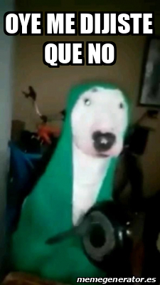 Meme Personalizado - oye me dijiste que no - 33191306