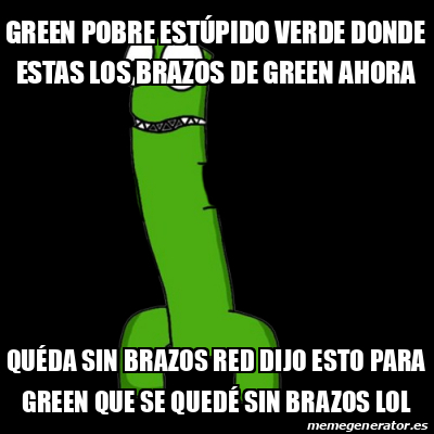 Meme Personalizado - Green Pobre Estúpido Verde Donde Estas Los Brazos ...