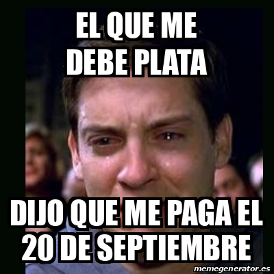 Meme crying peter parker - EL QUE ME DEBE PLATA DIJO QUE ME PAGA EL 20 ...