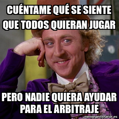 Meme Willy Wonka - Cuéntame qué se siente que todos quieran jugar Pero ...