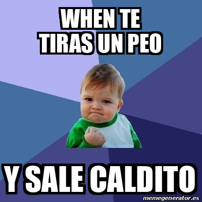 Meme Bebe Exitoso - WHEN TE TIRAS UN PEO Y SALE CALDITO - 33192238