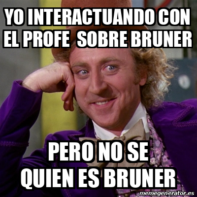Meme Willy Wonka - YO INTERACTUANDO CON EL PROFE SOBRE BRUNER PERO NO ...