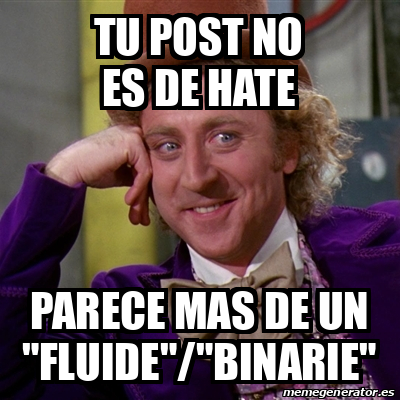 Meme Willy Wonka - Tu post no es de hate parece mas De un "fluide ...