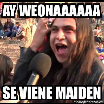 Meme Personalizado - Ay Weonaaaaaa Se viene Maiden - 33192978