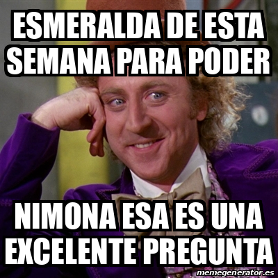 Meme Willy Wonka - Esmeralda de esta semana para poder Nimona esa es ...